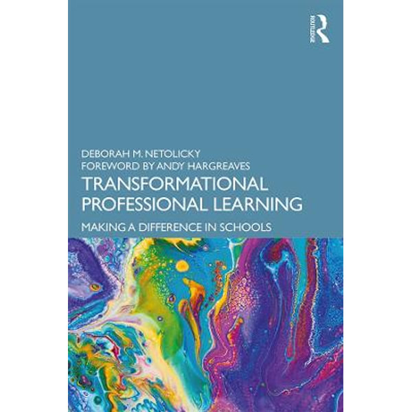 Transformational Professional Learning, Making a Difference in Schools by Deborah M. Netolicky ...