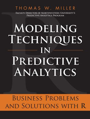Modeling Techniques in Predictive Analytics, eBook by Thomas W. Miller | Business Problems and ...