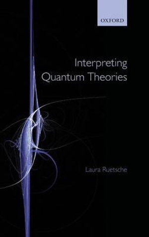 Interpreting Quantum Theories by Laura Ruetsche | The Art of the Possible | 9780199535408 ...