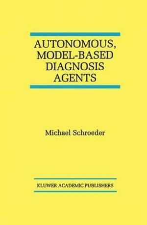 Autonomous, Model-Based Diagnosis Agents by Michael Schroeder | 9781461376293 | Booktopia