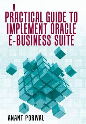 A Practical Guide to Implement Oracle E-Business Suite by Anant Porwal | 9781480826984 | Booktopia