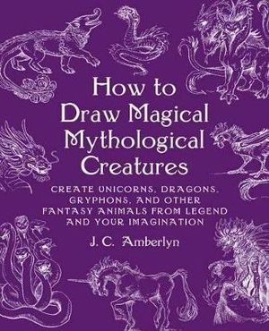 How to Draw Magical Mythological Creatures by J.C. Amberlyn | Create ...