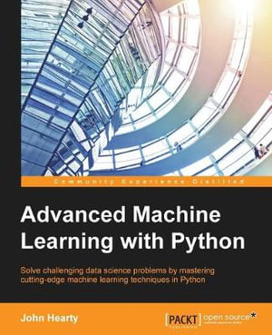 Advanced Machine Learning with Python by John Hearty | Solve data science problems by mastering ...