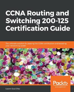 CCNA Routing and Switching 200-125 Certification Guide by LLazaro (Laz) Diaz | The ultimate ...