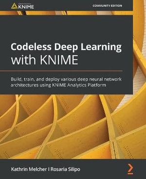 Codeless Deep Learning with KNIME by Kathrin Melcher | Build, train, and deploy various deep ...