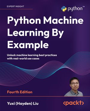 Python Machine Learning By Example, eBook by Yuxi (Hayden) Liu | Unlock machine learning best ...