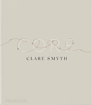 Core by Clare Smyth | 9781838664060 | Booktopia