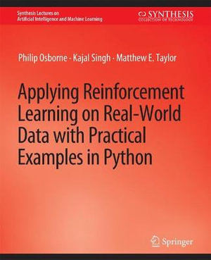 Applying Reinforcement Learning on Real-World Data with Practical Examples in Python by Philip ...