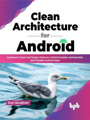 Clean Architecture for Android, eBook by Eran Boudjnah | Implement Expert-led Design Patterns to ...