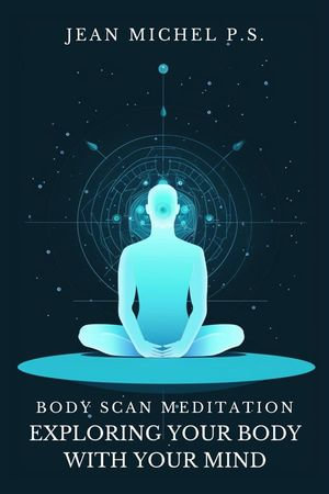 Body Scan Meditation - Exploring your Body with your Mind, eBook by Jean Michel P.s. | Discover ...